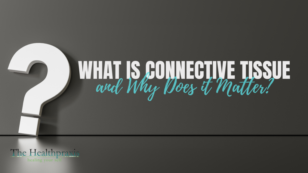 What is connective tissue and why does it matter? The Healthpraxis